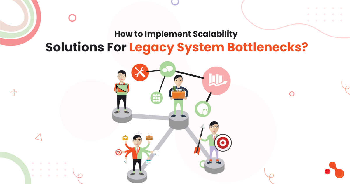Top 5 Scalability Solutions For Legacy System Bottlenecks