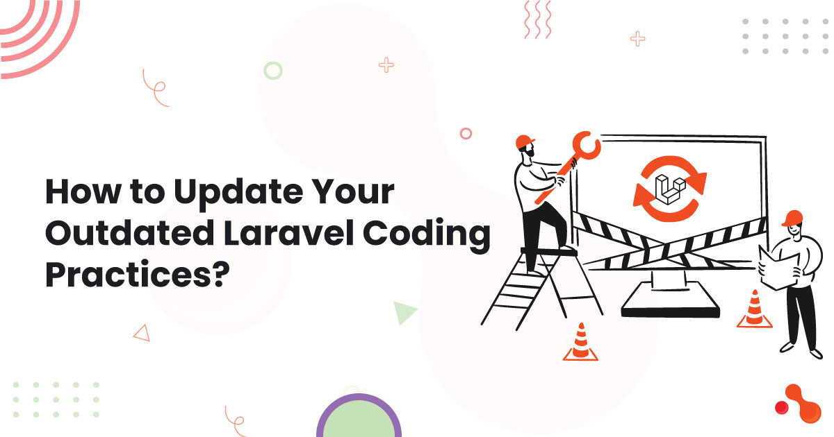 Laravel Coding - Update Your Outdated Laravel Practices